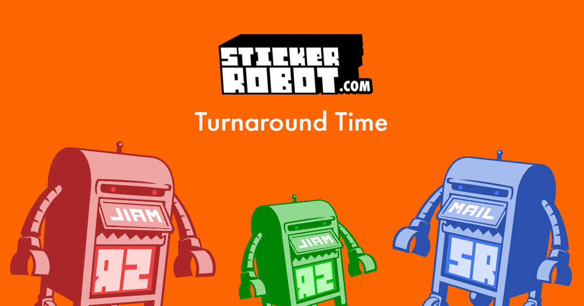 Turnaround Time | Sticker Robot Custom Stickers